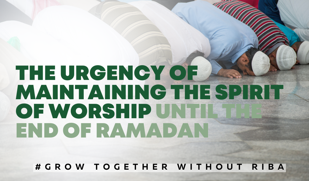 The Urgency of Maintaining the Spirit of Worship Until the End of Ramadan - Zeed Sharia